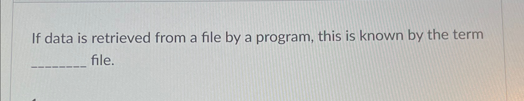 Solved If data is retrieved from a file by a program, this | Chegg.com