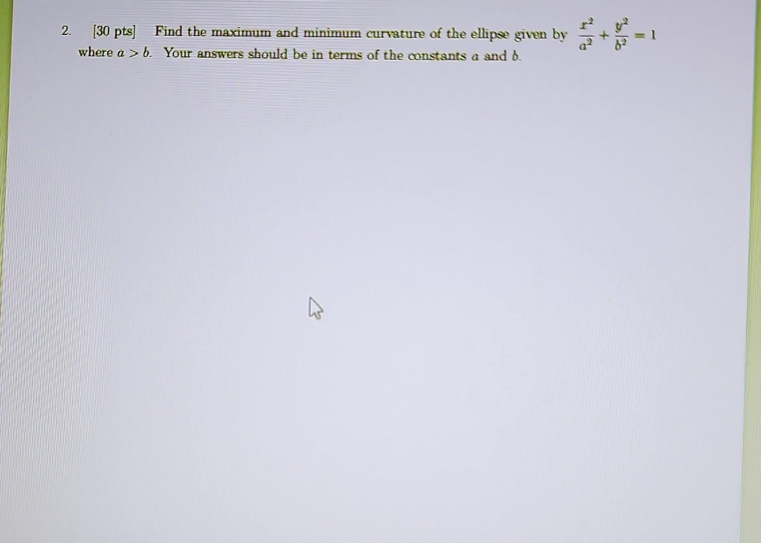 Solved 2. [30pts] Find the maximum and minimum curvature of | Chegg.com