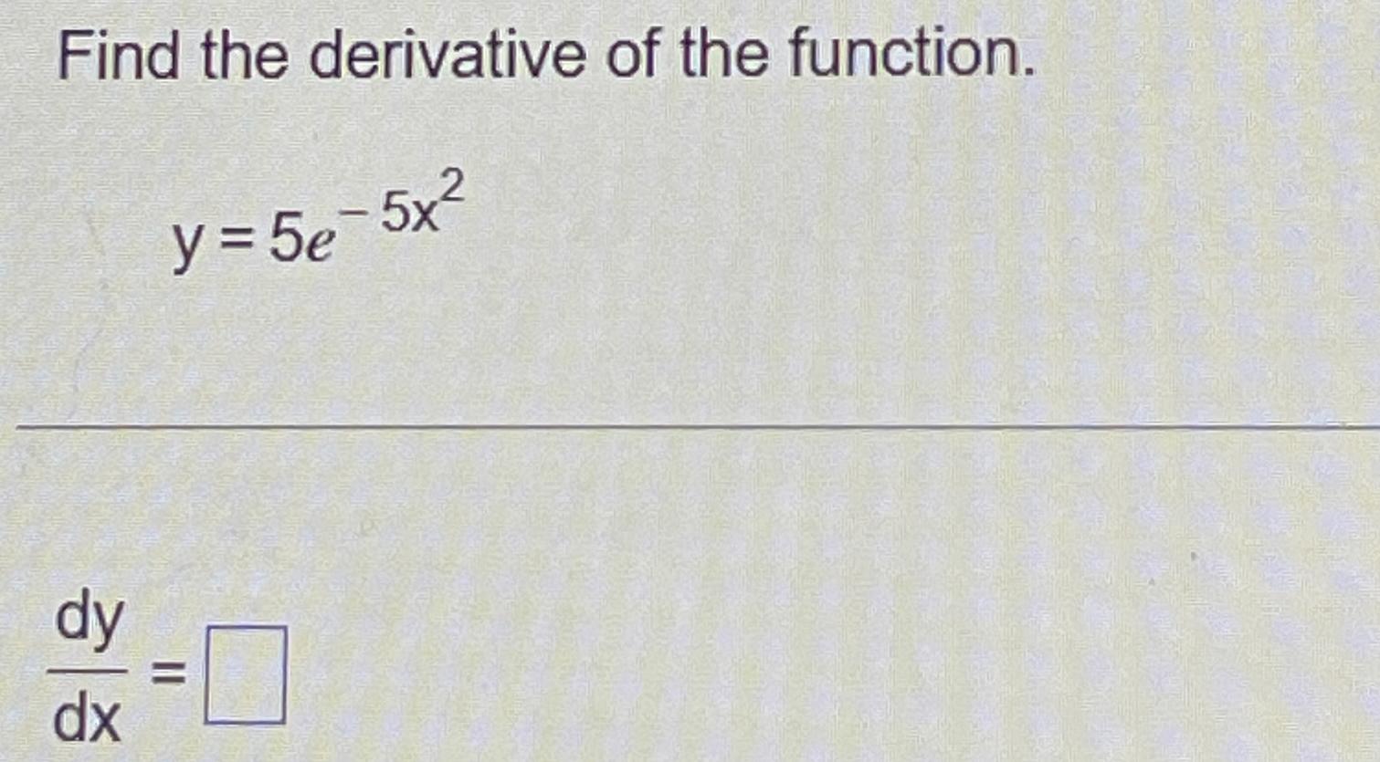 Solved Find the derivative of the function.y=5e-5x2dydx= | Chegg.com
