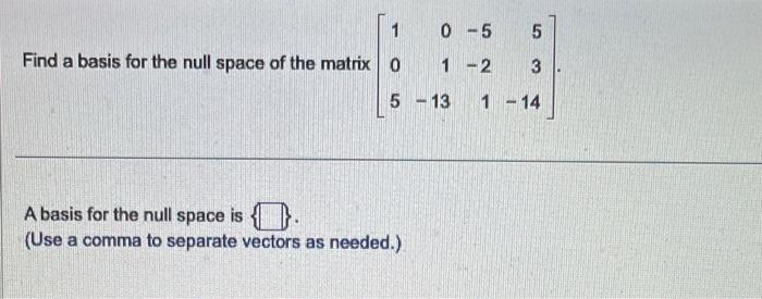 Solved Find a basis for the null space of the matrix | Chegg.com