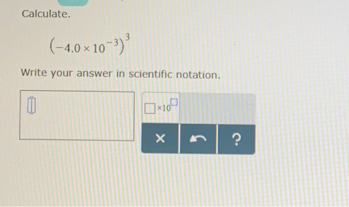 Solved Calculate. (-4.0×10-3) Write your answer in | Chegg.com