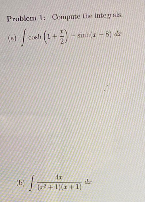 Solved Problem 1: Compute the integrals. (a) ( 1+ cosh (1-5) | Chegg.com