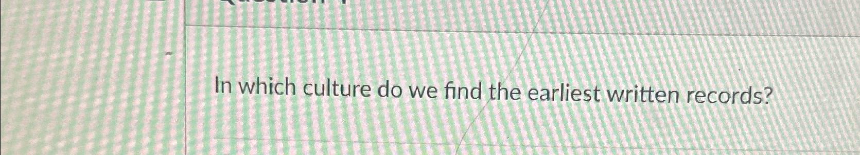 Solved In which culture do we find the earliest written | Chegg.com