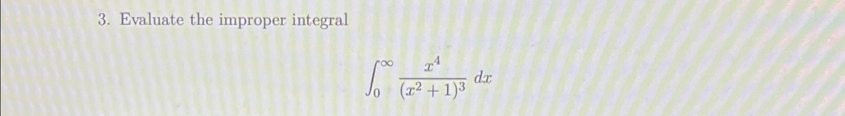 Solved Evaluate the improper integral∫0∞x4(x2+1)3dx | Chegg.com