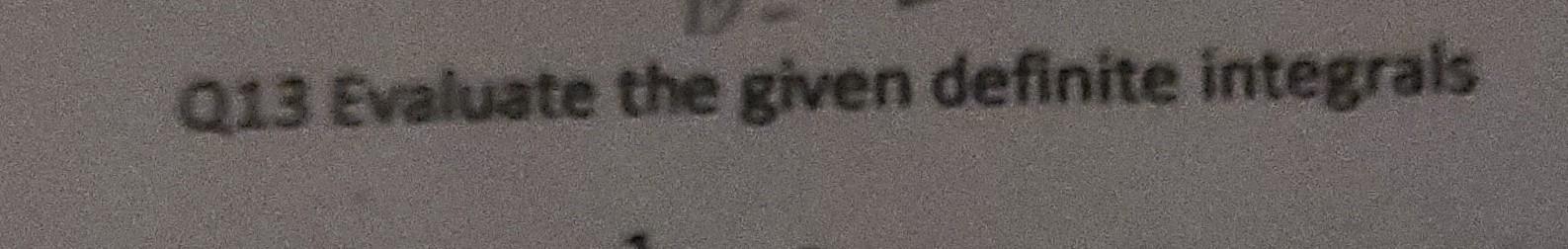 Solved Q13 Evaluate the given definite integrals\r\n\r\n(b) | Chegg.com