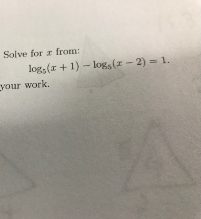 Solved Solve for x from: log5 (x + 1) - log(x - 2) = 1. your | Chegg.com