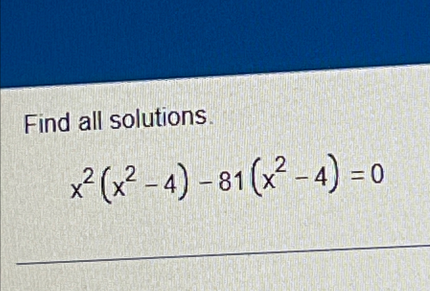 Solved Find all solutions.x2(x2-4)-81(x2-4)=0 | Chegg.com