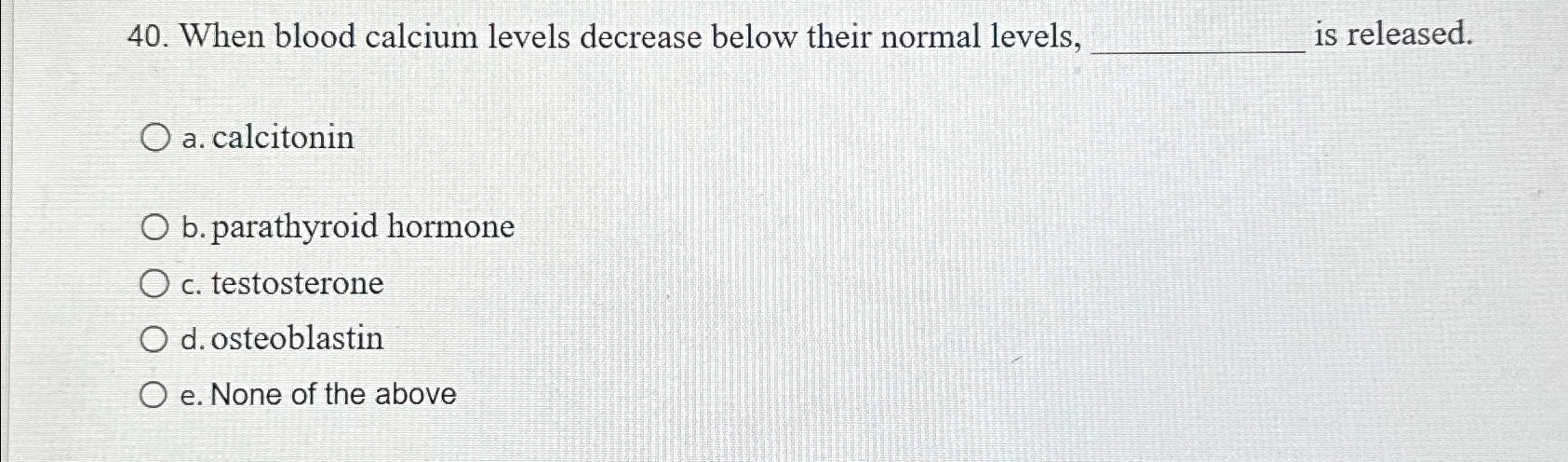 Solved When blood calcium levels decrease below their normal | Chegg.com