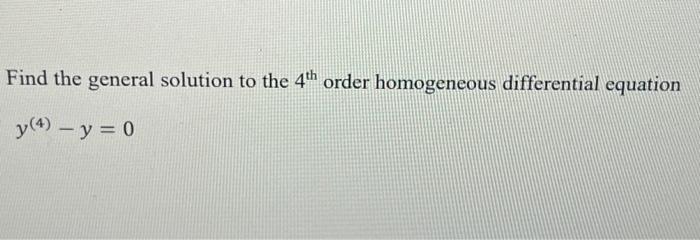 Solved Find the general solution to the 4th order | Chegg.com