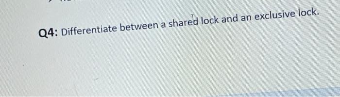 Solved Q4: Differentiate between a shared lock and an | Chegg.com