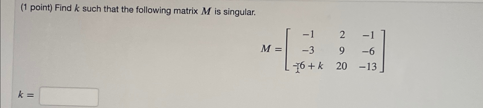Solved (1 ﻿point) ﻿Find k ﻿such that the following matrix M | Chegg.com