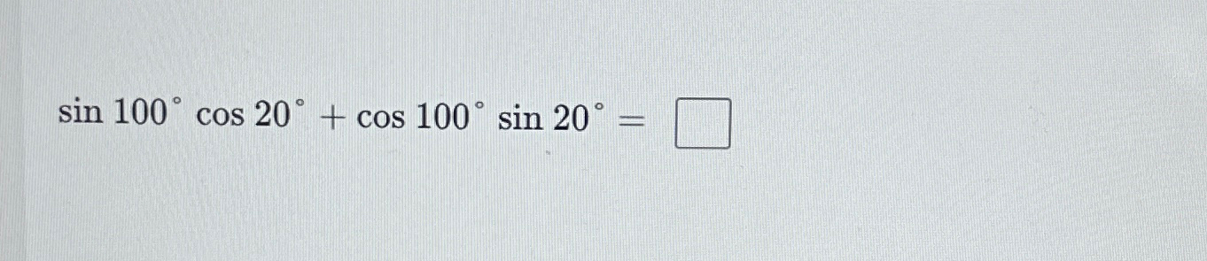 Solved sin100°cos20°+cos100°sin20°= | Chegg.com