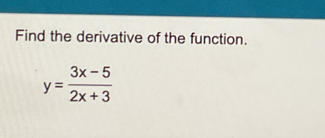 Solved Find the derivative of the function.y=3x-52x+3 | Chegg.com