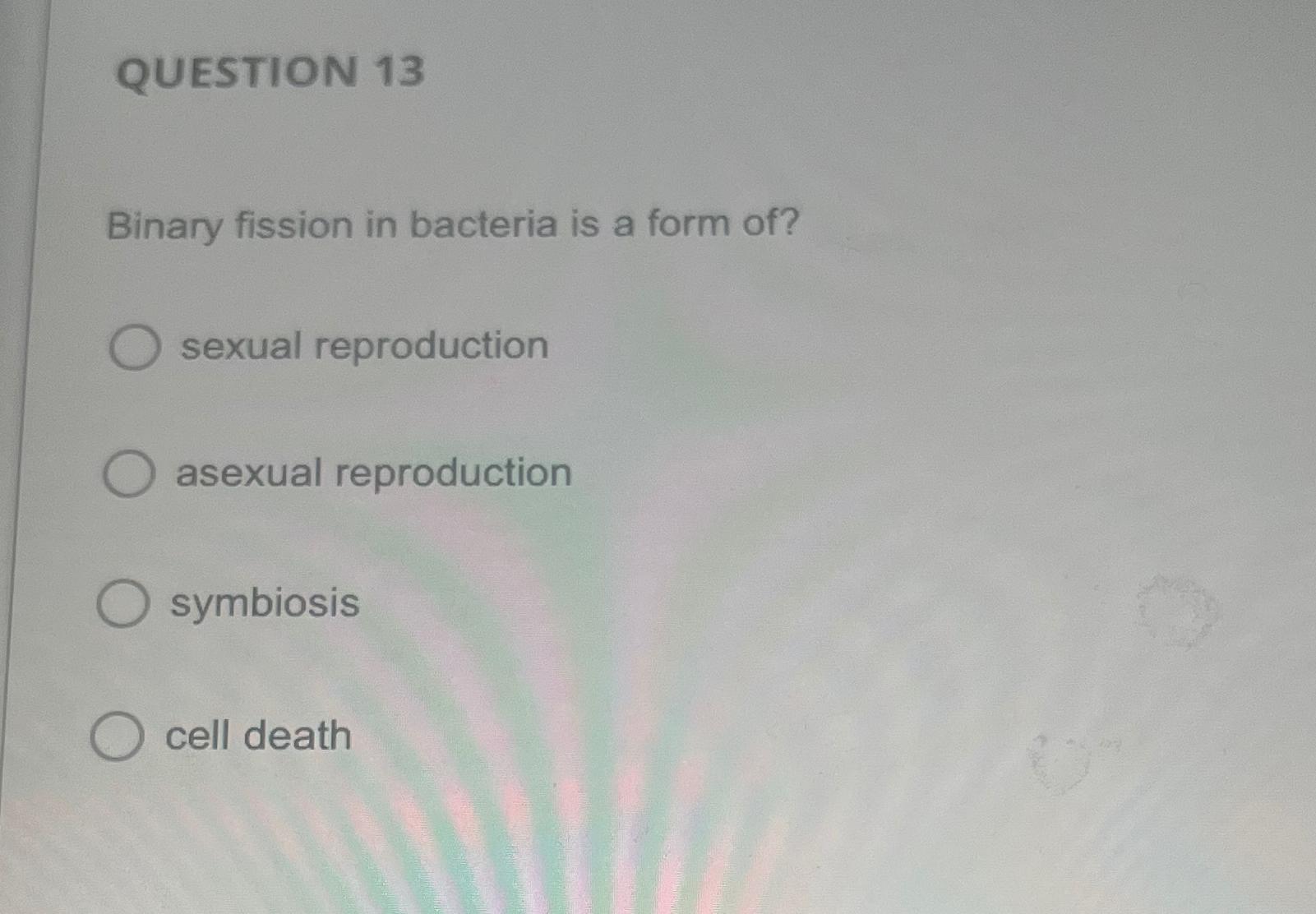 Solved QUESTION 13Binary fission in bacteria is a form | Chegg.com