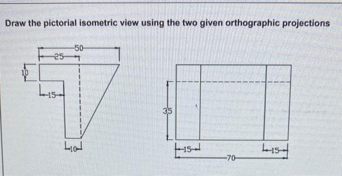 Solved Draw the pictorial isometric view using the two given | Chegg.com