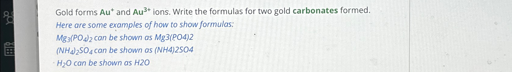 Solved Gold forms Au+and Au3+ ions. Write the formulas for | Chegg.com Solved Gold forms Au+and Au3+ ions. Write the formulas for | Chegg.com