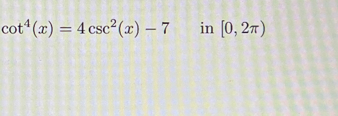 Solved cot4(x)=4csc2(x)-7, ﻿in [0,2π) | Chegg.com