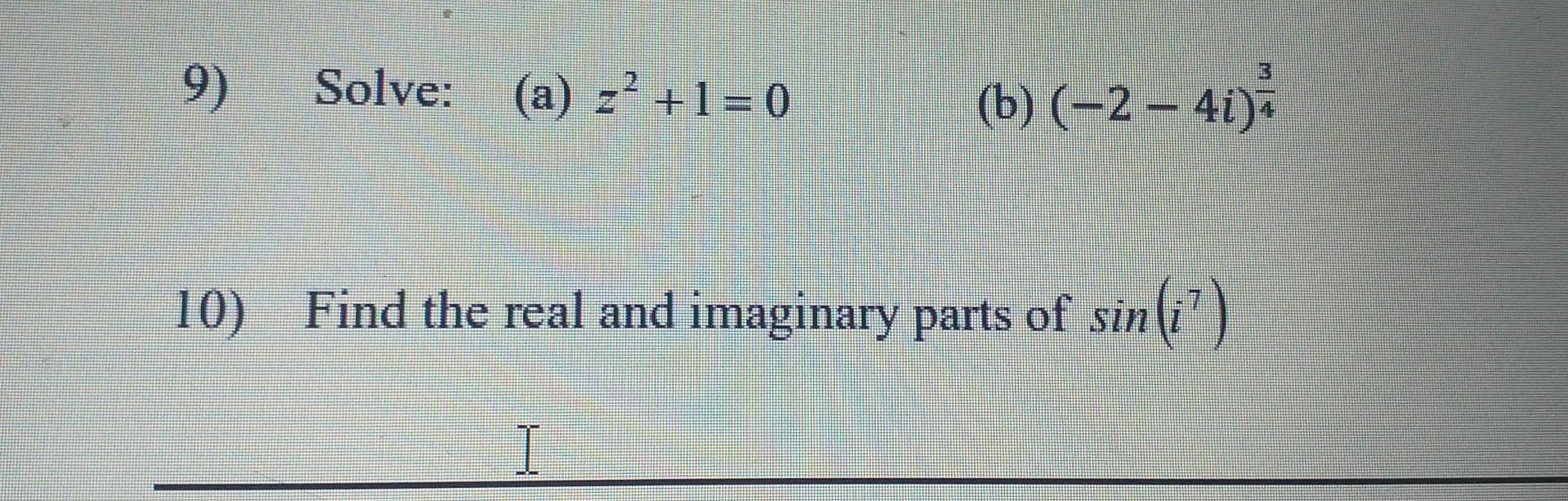 Solved 9) Solve: (a) z2+1=0 (b) (−2−4i)43 10) Find the real | Chegg.com