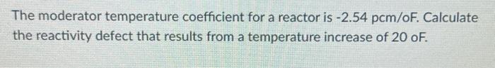 Solved The moderator temperature coefficient for a reactor | Chegg.com