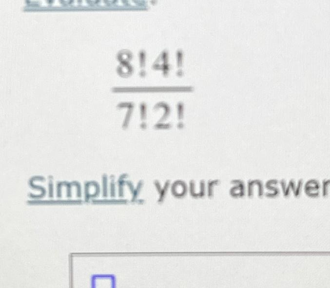 Solved 8!4!7!2!Simplify your answer | Chegg.com