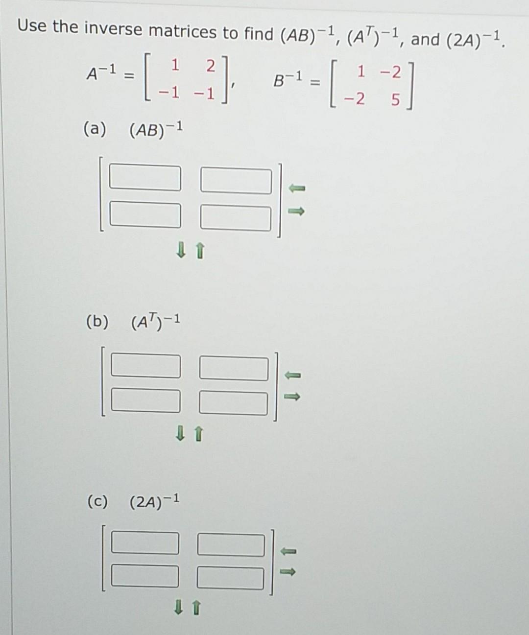 Solved Use the inverse matrices to find (AB)-1, (AT)-1, and | Chegg.com