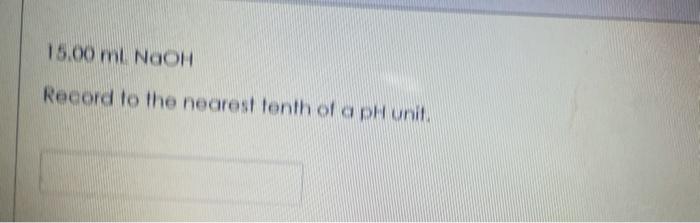 Solved 15.00 ml NOOH Record to the nearest tenth of a pH | Chegg.com