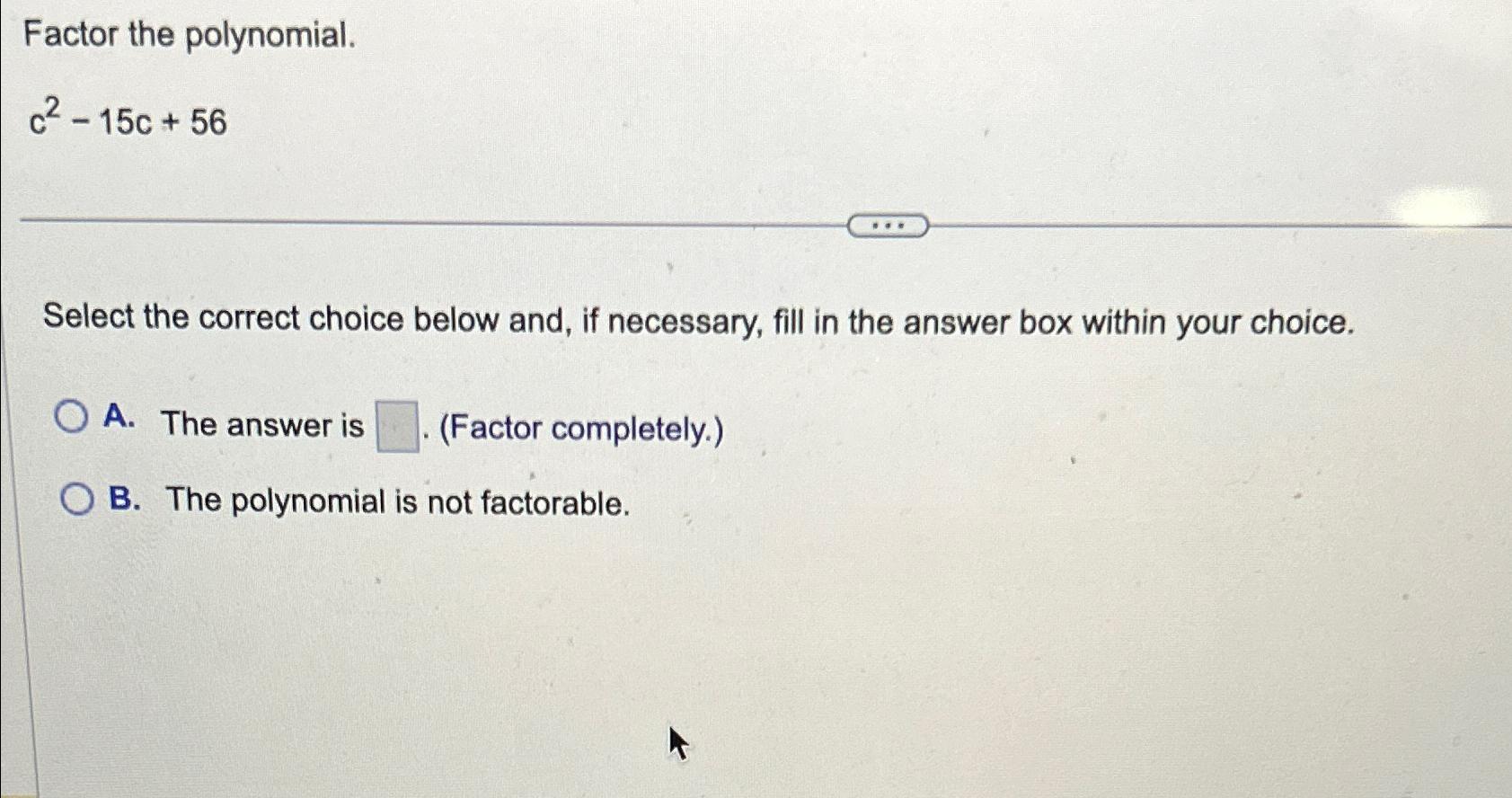 Solved Factor the polynomial.c2-15c+56Select the correct | Chegg.com