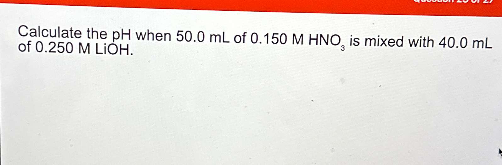 Solved Calculate the pH ﻿when 50.0mL ﻿of 0.150MHNO3 ﻿is | Chegg.com
