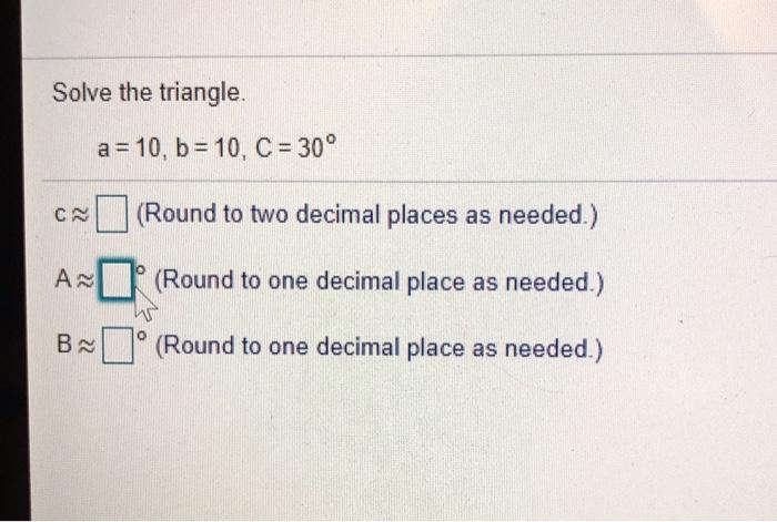 Solved Solve the triangle a = 10, b= 10, C = 30° CN (Round | Chegg.com