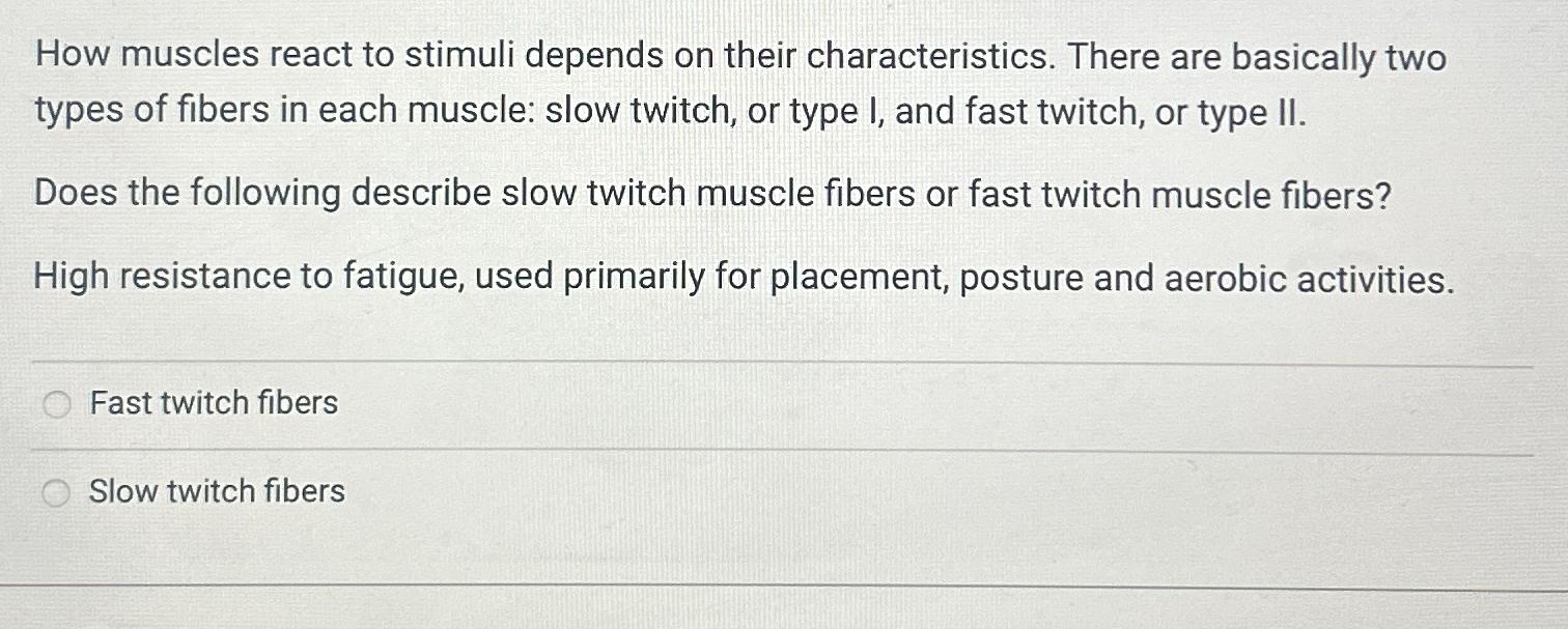 Solved How muscles react to stimuli depends on their | Chegg.com