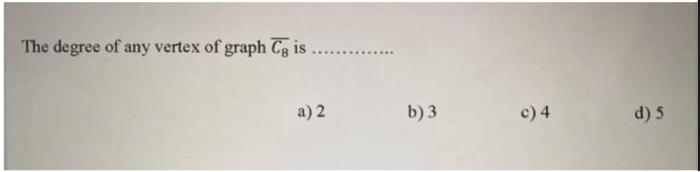 Solved The degree of any vertex of graph C8 is a) 2 b) 3 c) | Chegg.com