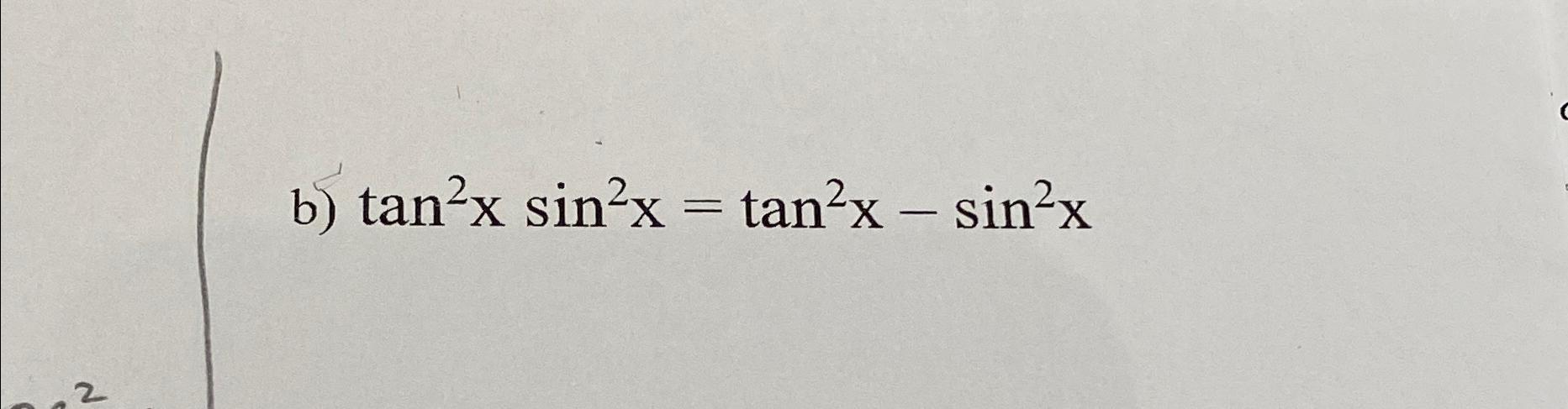 Solved Prove each identity: tan2xsin2x=tan2x-sin2x | Chegg.com