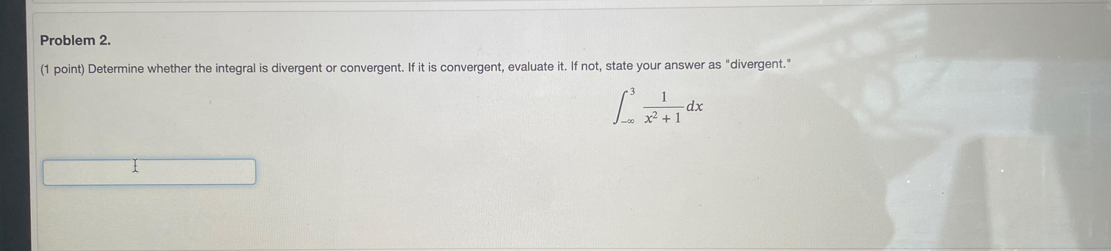 Solved Problem 2.(1 point) Determine whether the integral | Chegg.com Solved Problem 2.(1 point) Determine whether the integral | Chegg.com