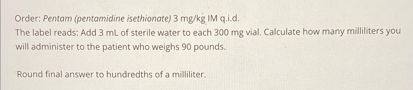 Solved Order: Pentam (pentamidine isethionate) 3mgkgIM | Chegg.com