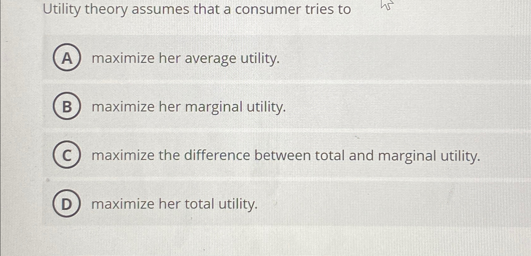 Solved Utility theory assumes that a consumer tries | Chegg.com