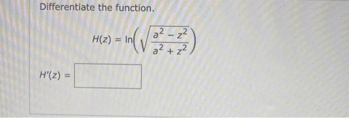 Solved Differentiate the function. H(z)=ln(a2+z2a2−z2) | Chegg.com