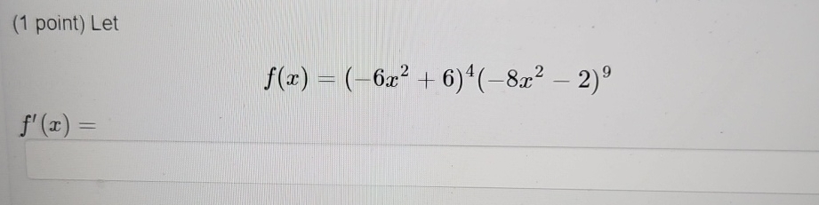 Solved (1 ﻿point) ﻿Letf(x)=(-6x2+6)4(-8x2-2)9f'(x)= | Chegg.com