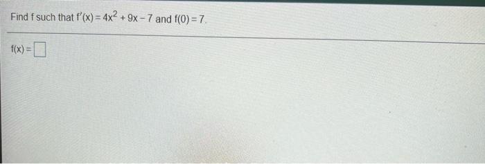 Solved Find f such that f'(x) = 4x2 + 9x - 7 and f(0) = 7 | Chegg.com