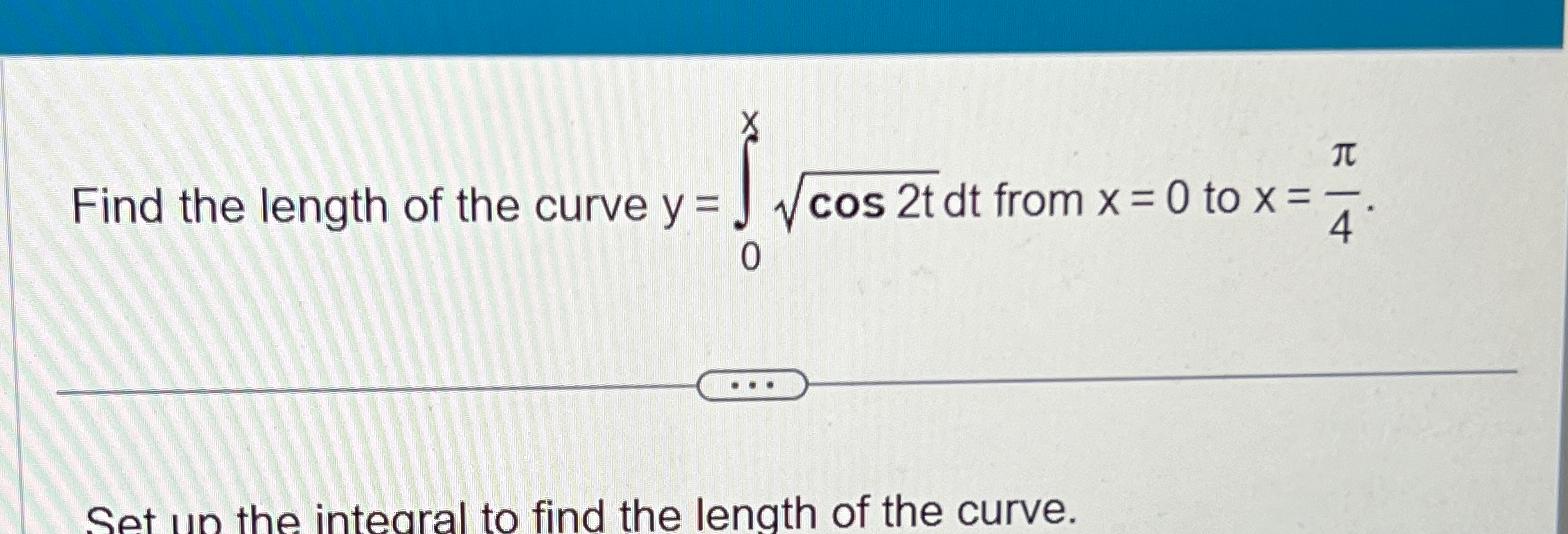 Solved Find the length of the curve y=∫0xcos2t2dt ﻿from x=0 | Chegg.com