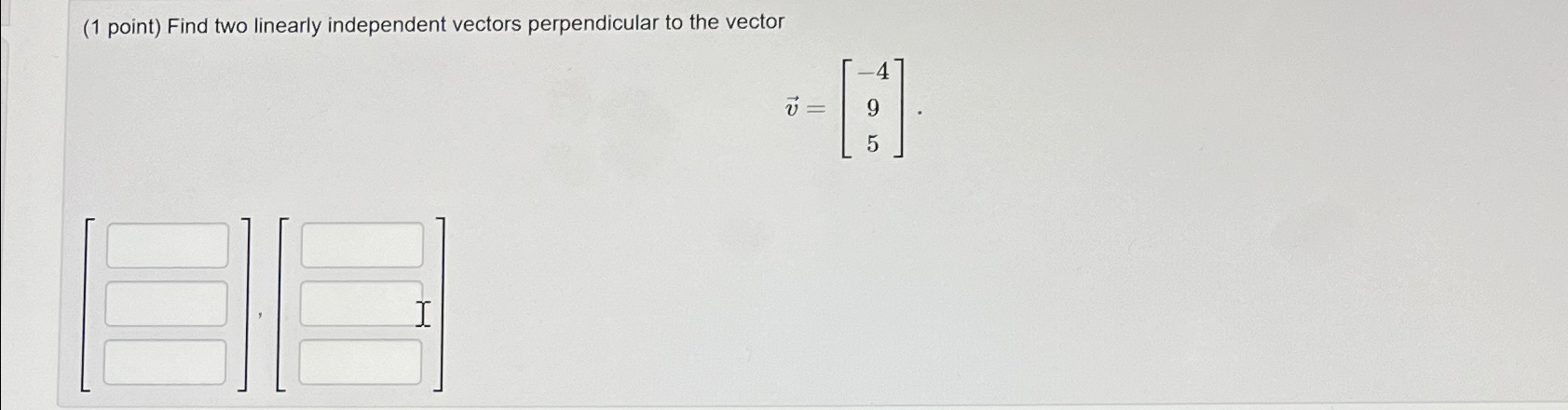Solved (1 ﻿point) ﻿Find two linearly independent vectors | Chegg.com