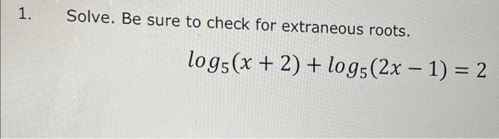 Solved 1. Solve. Be sure to check for extraneous roots. log5 | Chegg.com