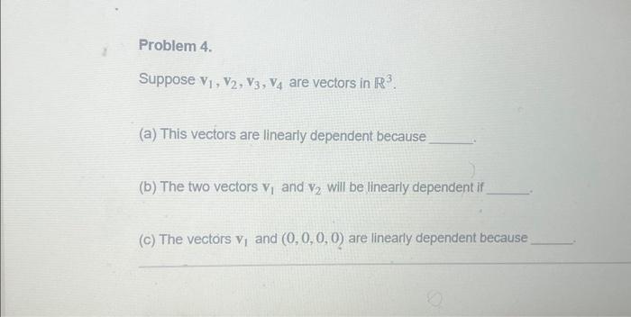 Solved Problem 4. Suppose v1,v2,v3,v4 are vectors in R3. (a) | Chegg.com