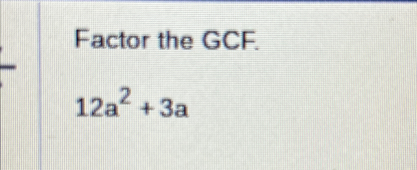 Solved Factor the GCF.12a2+3a | Chegg.com