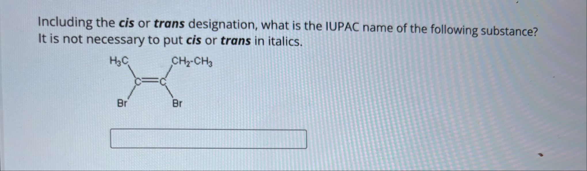 Solved Including the cis or trans designation, what is the | Chegg.com