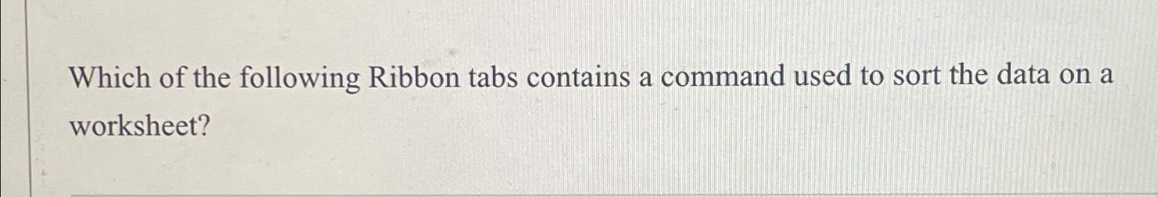 Solved Which of the following Ribbon tabs contains a command | Chegg.com
