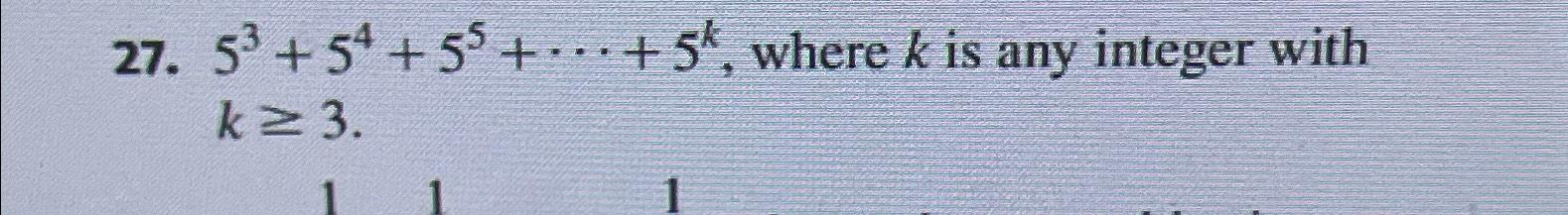 Solved 53+54+55+cdots+5k, ﻿where k ﻿is any integer with k≥3. | Chegg.com