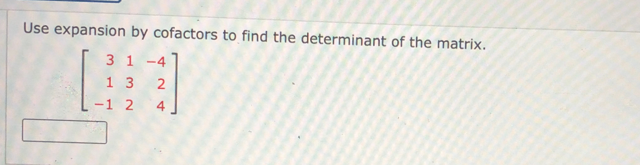 Solved Use expansion by cofactors to find the determinant of | Chegg.com