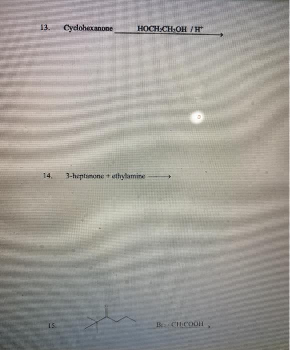 Solved 13. Cyclohexanone HOCH,CH,OH /H 14. 3-heptanone + | Chegg.com