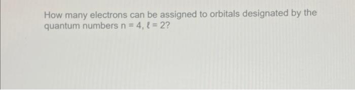 Solved How many electrons can be assigned to orbitals | Chegg.com