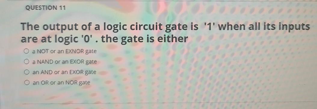 Solved QUESTION 11 The output of a logic circuit gate is '1' | Chegg.com